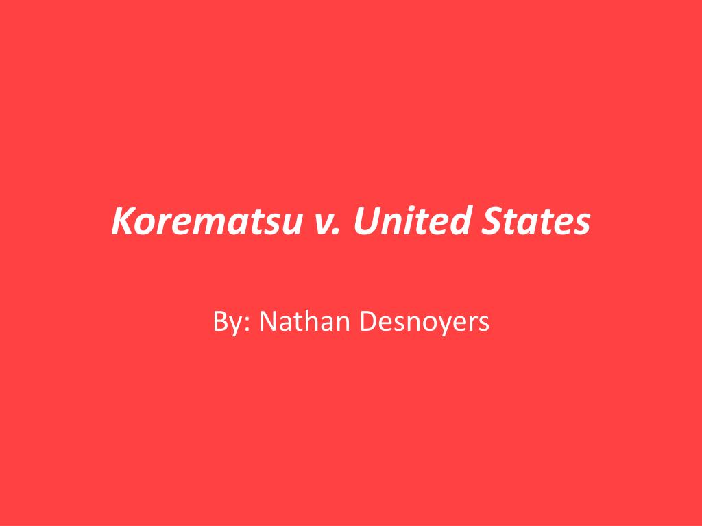 PPT - Korematsu v. United States PowerPoint Presentation, free download ...