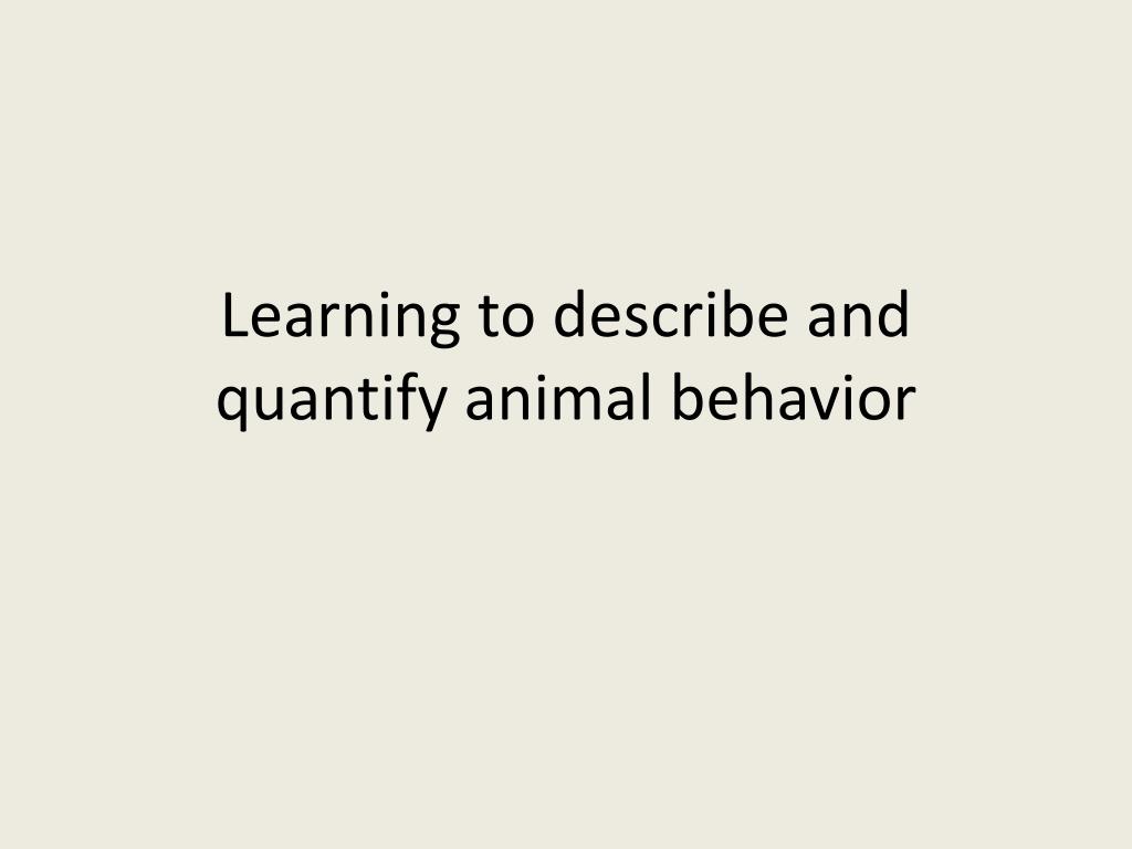 PPT - Learning to describe and quantify animal behavior PowerPoint ...