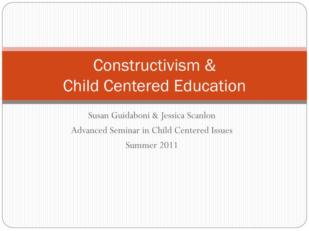 PPT - Constructivism & Child Centered Education PowerPoint Presentation ...