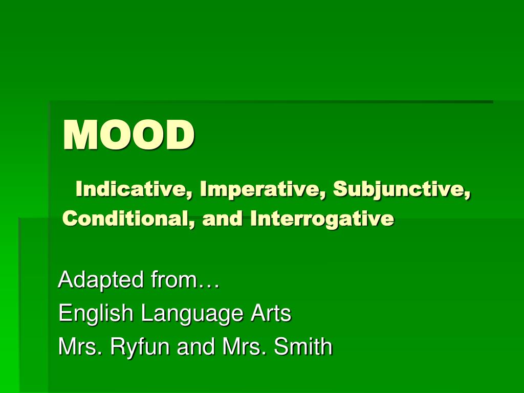 PPT - MOOD Indicative, Imperative, Subjunctive, Conditional, and ...