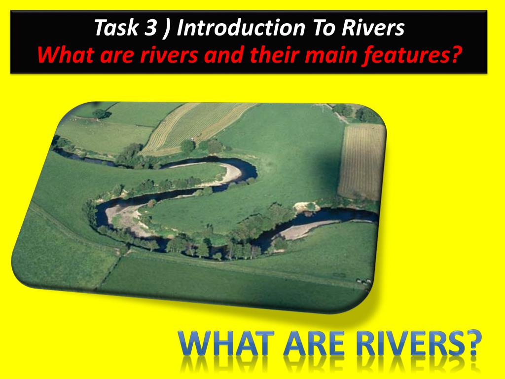 PPT - Task 3 ) Introduction To Rivers What are rivers and their main ...