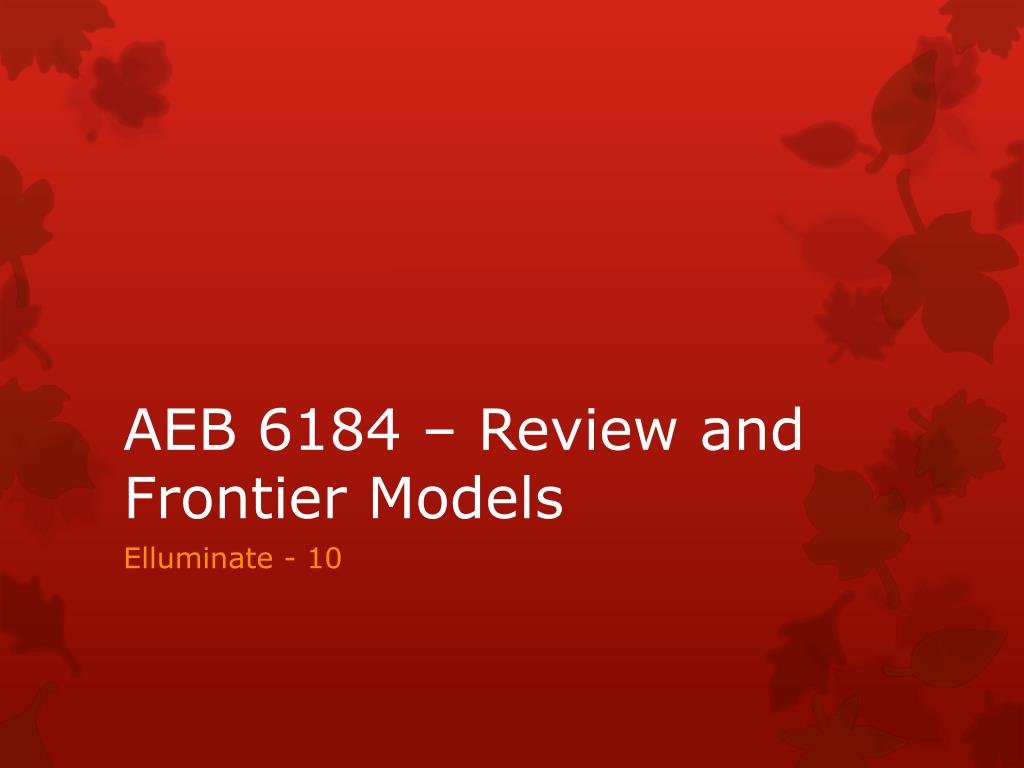 PPT - AEB 6184 – Review and Frontier Models PowerPoint Presentation ...