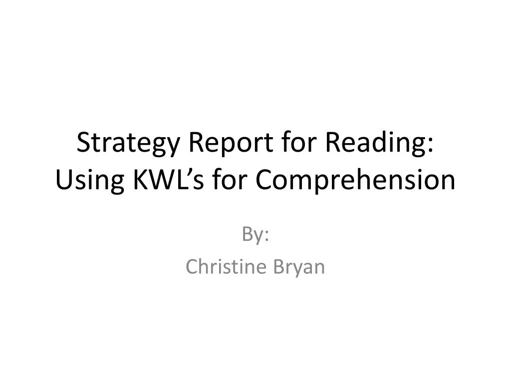 PPT - Strategy Report for Reading: Using KWL’s for Comprehension ...