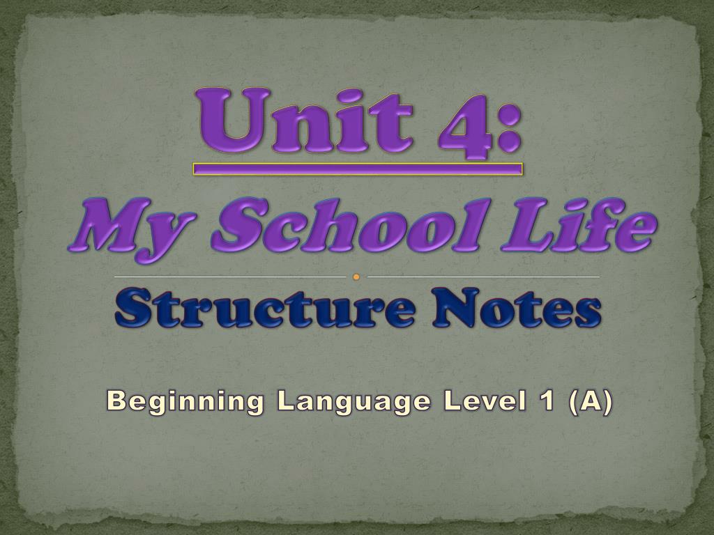 PPT - Unit 4: My School Life Structure Notes PowerPoint Presentation ...