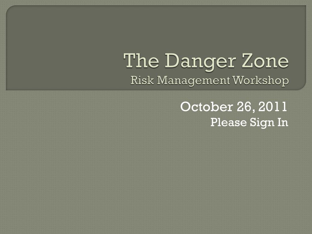 PPT - The Danger Zone Risk Management Workshop PowerPoint Presentation ...