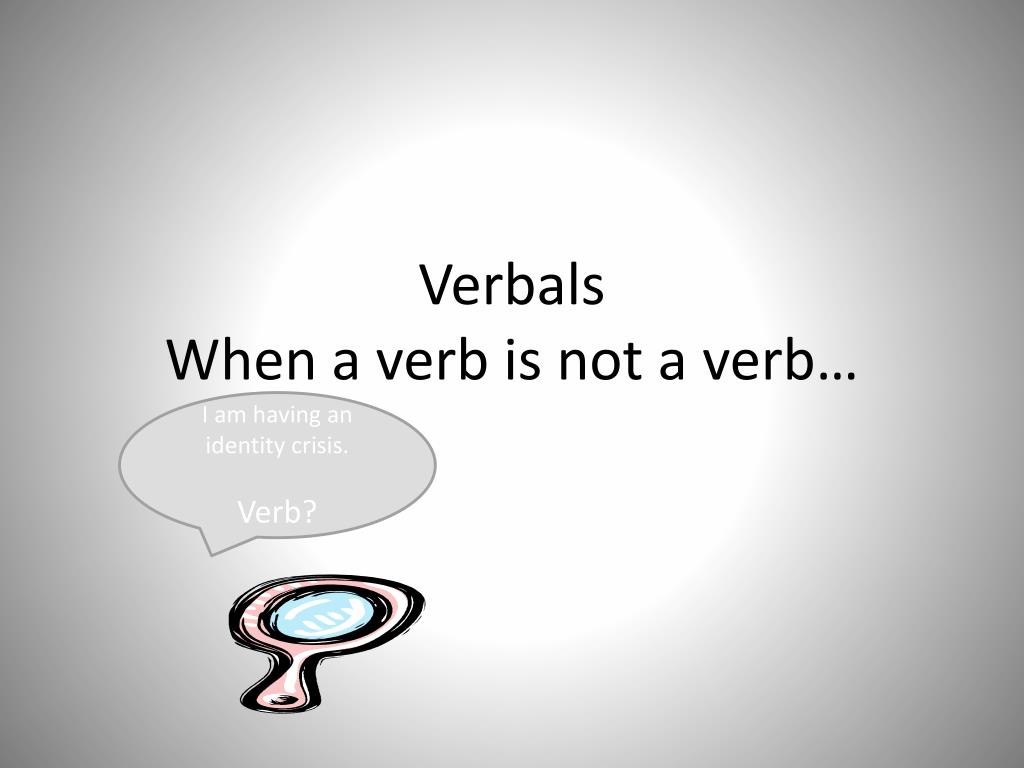 PPT - Verbals When a verb is not a verb… PowerPoint Presentation, free ...