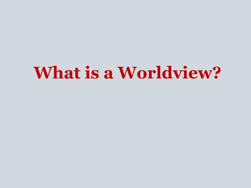 PPT - What is a Worldview? PowerPoint Presentation, free download - ID ...