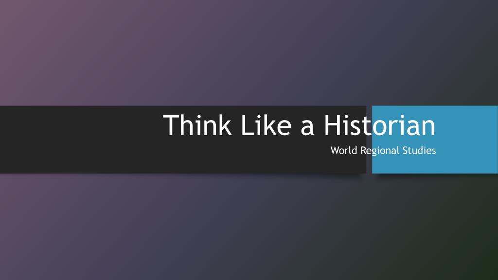 PPT - Think Like a Historian PowerPoint Presentation, free download ...