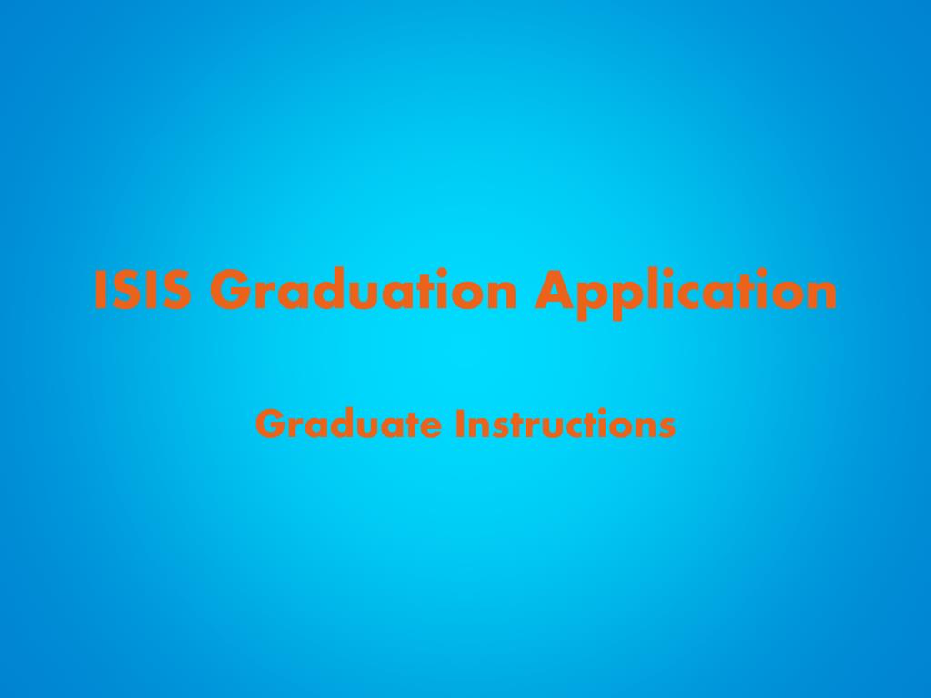 PPT - ISIS Graduation Application PowerPoint Presentation, free ...