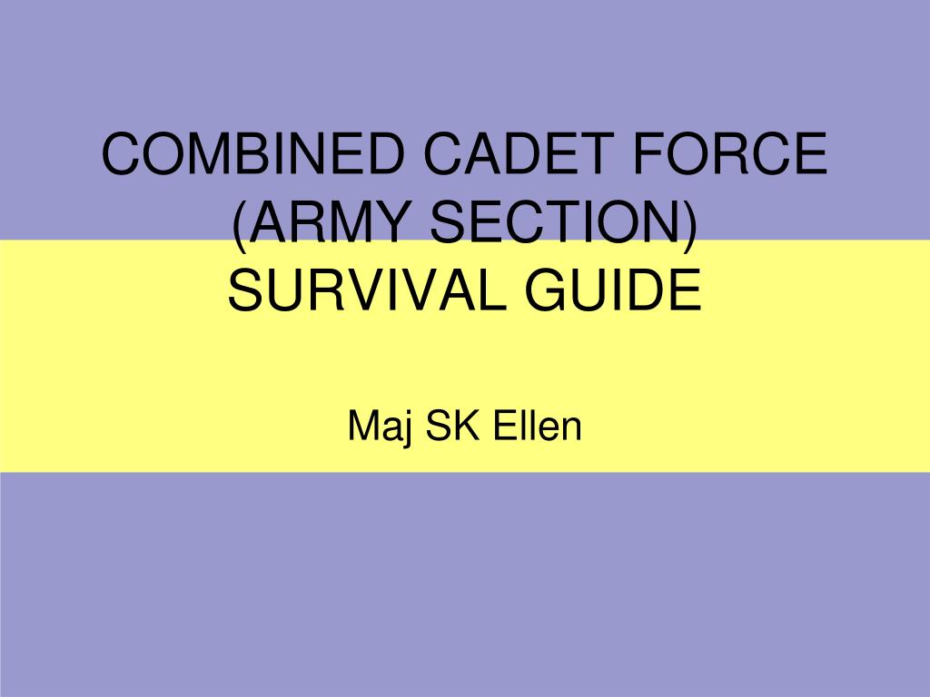 PPT - COMBINED CADET FORCE (ARMY SECTION) SURVIVAL GUIDE PowerPoint ...