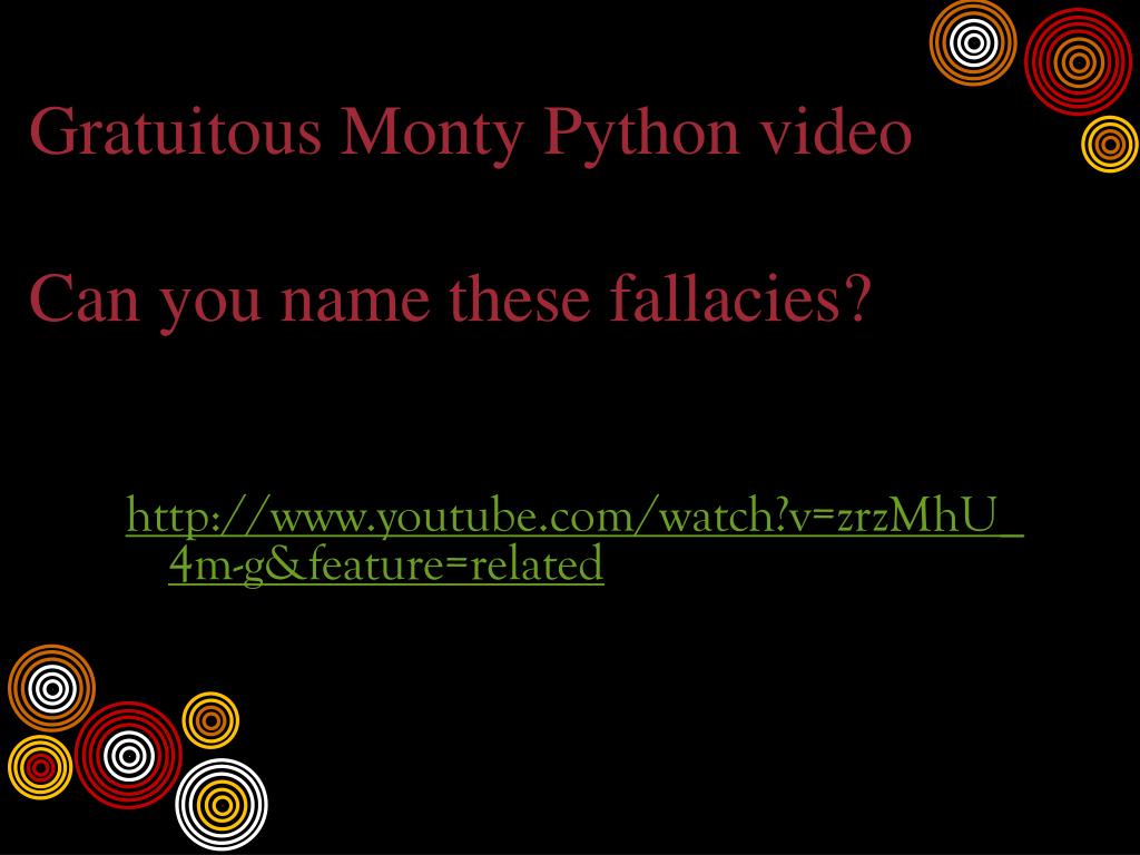 PPT - Gratuitous Monty Python video Can you name these fallacies ...