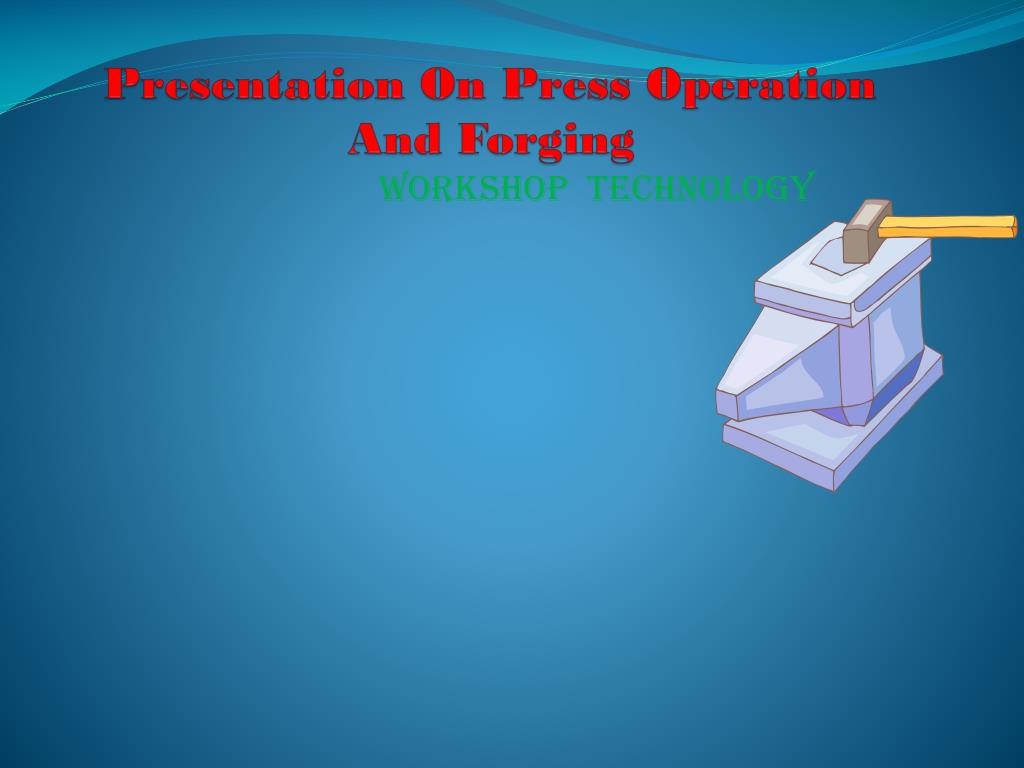 PPT - Presentation On Press Operation And Forging PowerPoint ...