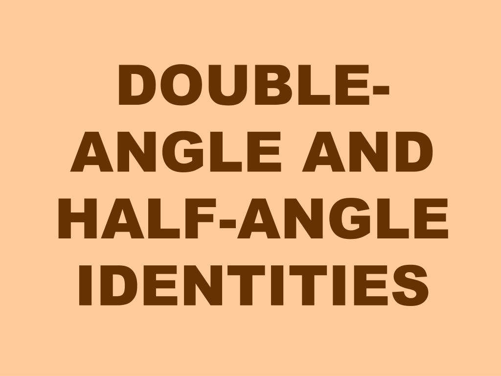 PPT - DOUBLE-ANGLE AND HALF-ANGLE IDENTITIES PowerPoint Presentation ...