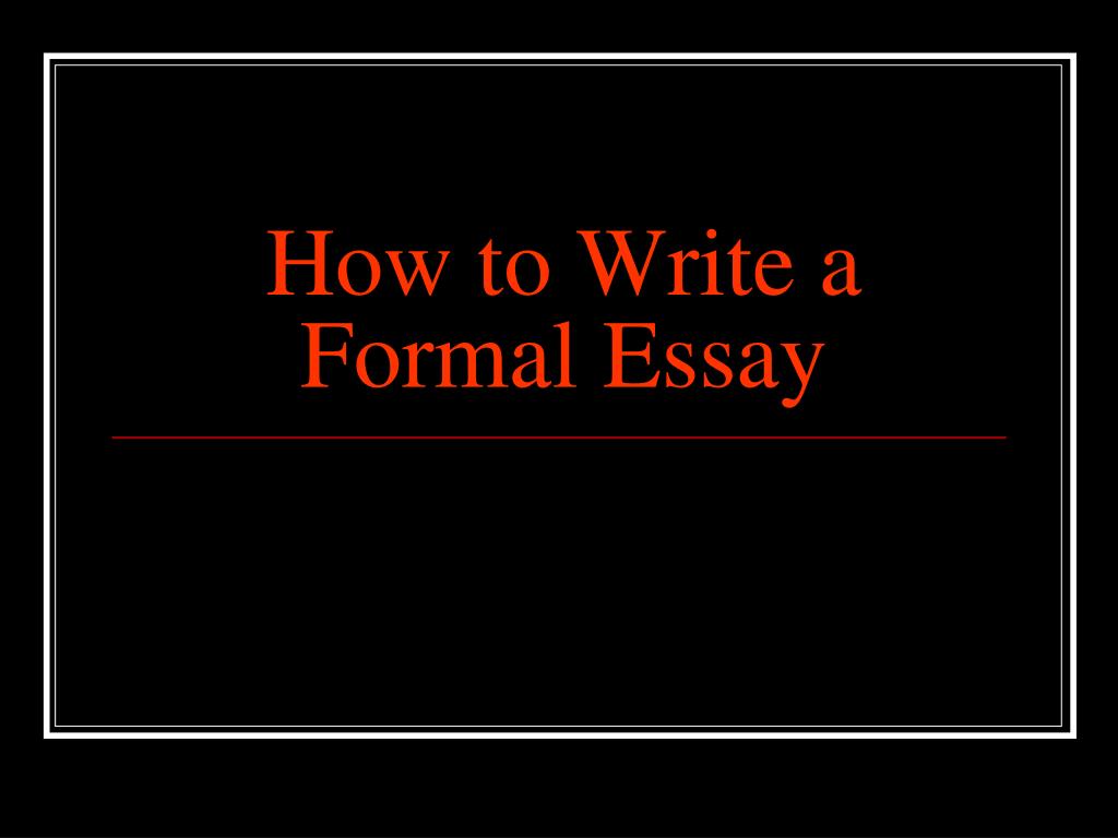 PPT - How to Write a Formal Essay PowerPoint Presentation, free ...
