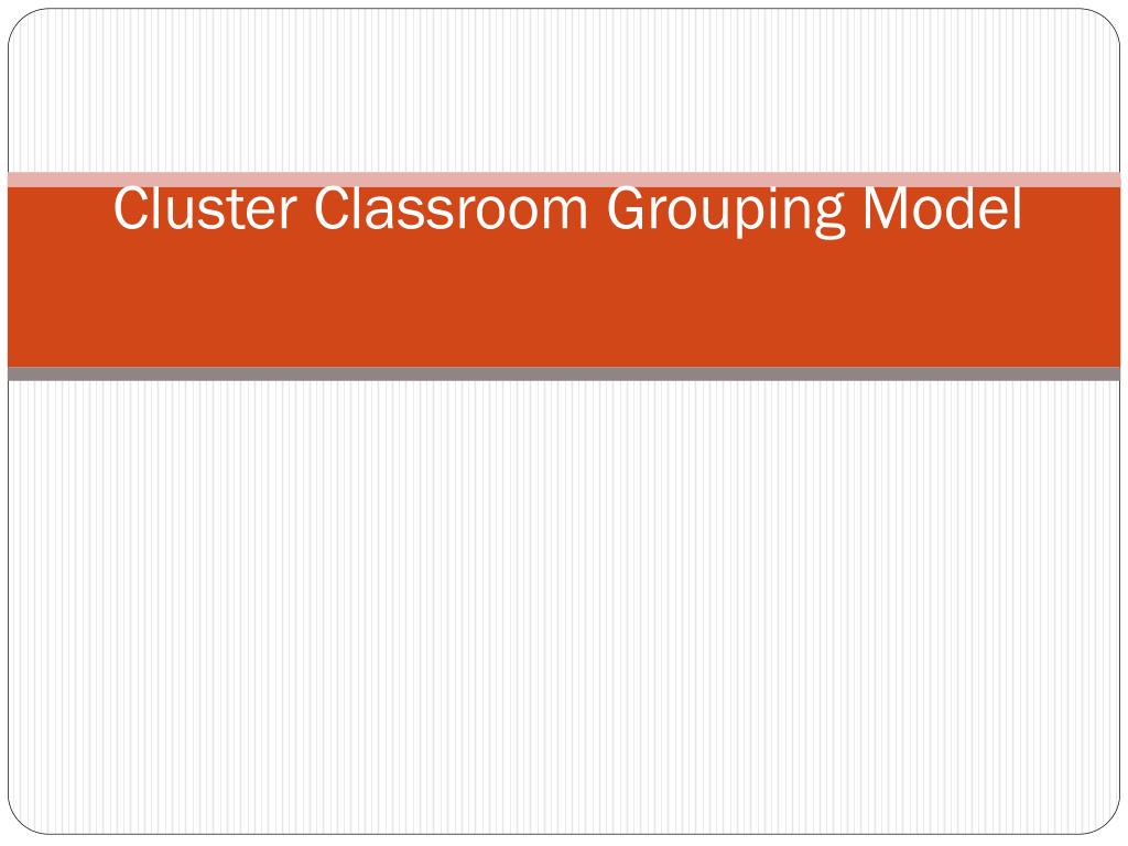 PPT - Cluster Classroom Grouping Model PowerPoint Presentation, free ...