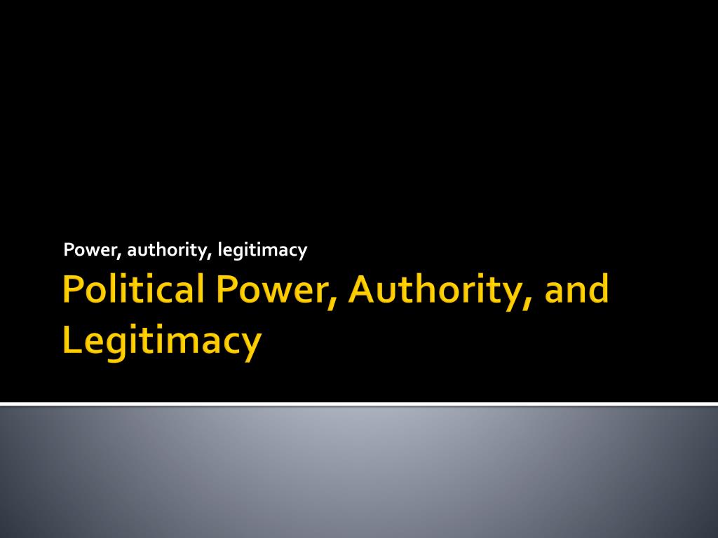 PPT - Political Power, Authority, and Legitimacy PowerPoint ...