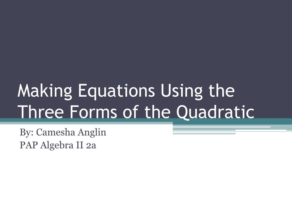 PPT - Making Equations Using the Three Forms of the Quadratic ...