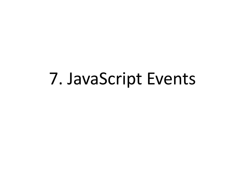 PPT - 7. JavaScript Events PowerPoint Presentation, free download - ID ...