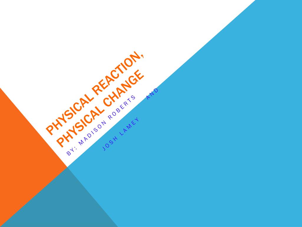 PPT - PHYSICAL REACTION, PHYSICAL CHANGE PowerPoint Presentation, free ...