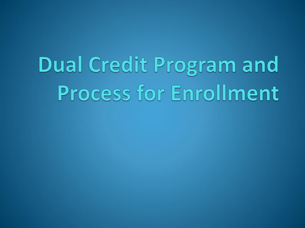 PPT - Dual Credit Program and Process for Enrollment PowerPoint ...