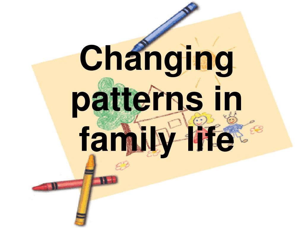 PPT - Changing patterns in family life PowerPoint Presentation, free ...