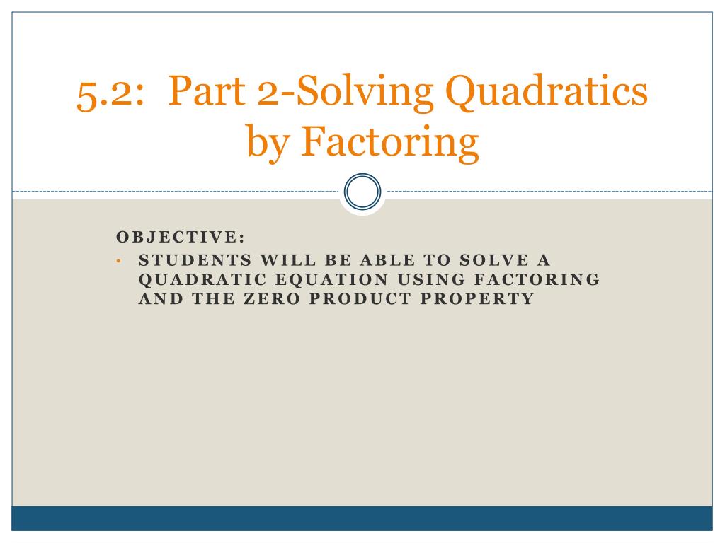 PPT - 5.2: Part 2-Solving Quadratics by Factoring PowerPoint ...