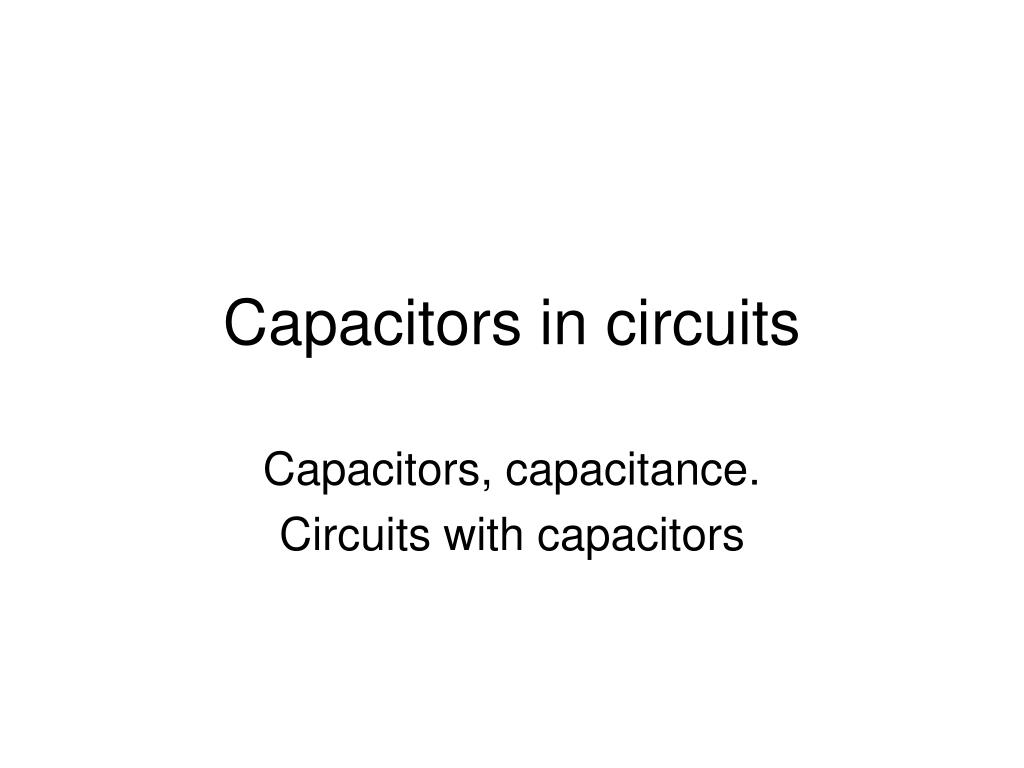 PPT - Capacitors in circuits PowerPoint Presentation, free download ...