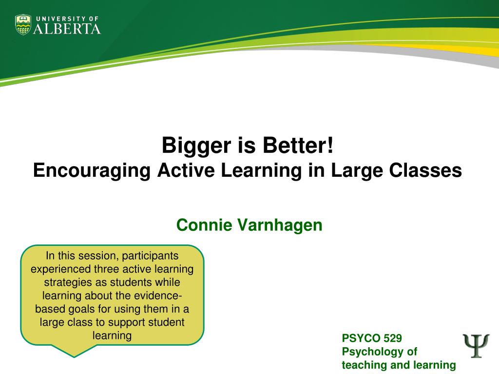 PPT - Bigger is Better! Encouraging Active Learning in Large Classes ...
