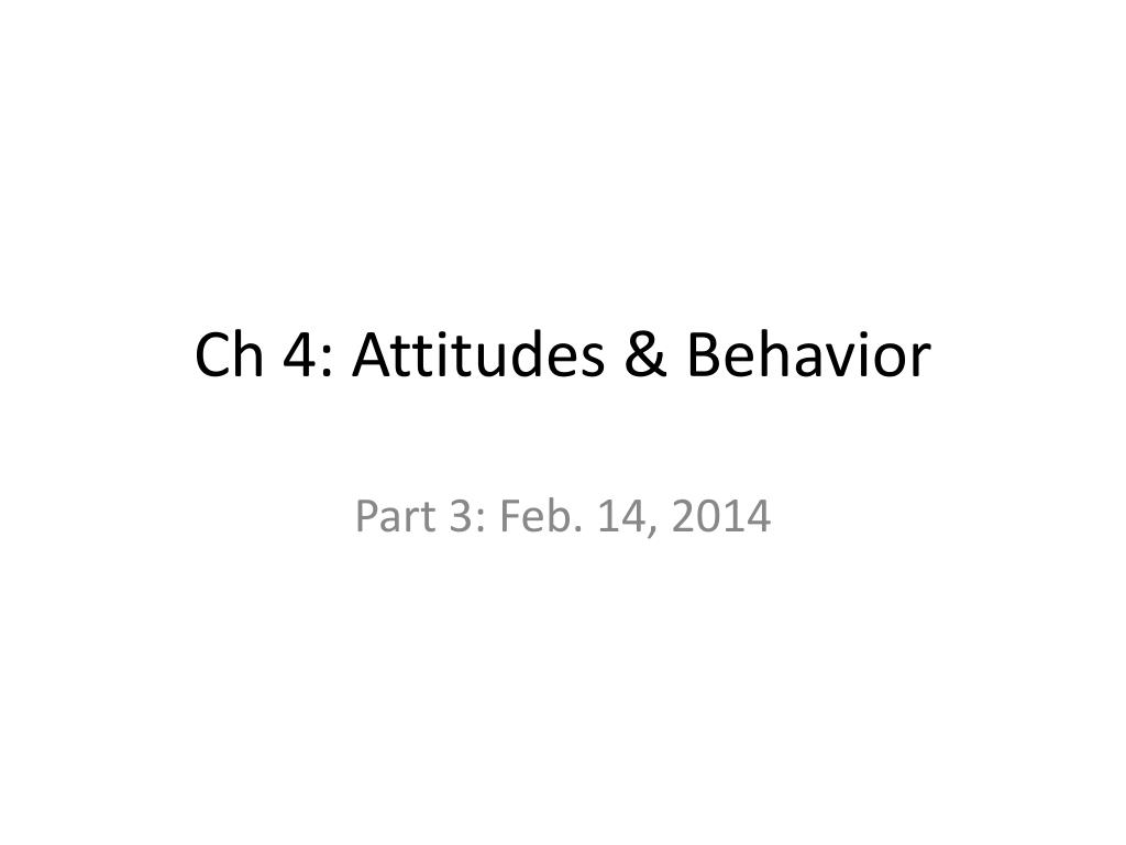 PPT - Ch 4: Attitudes & Behavior PowerPoint Presentation, free download ...