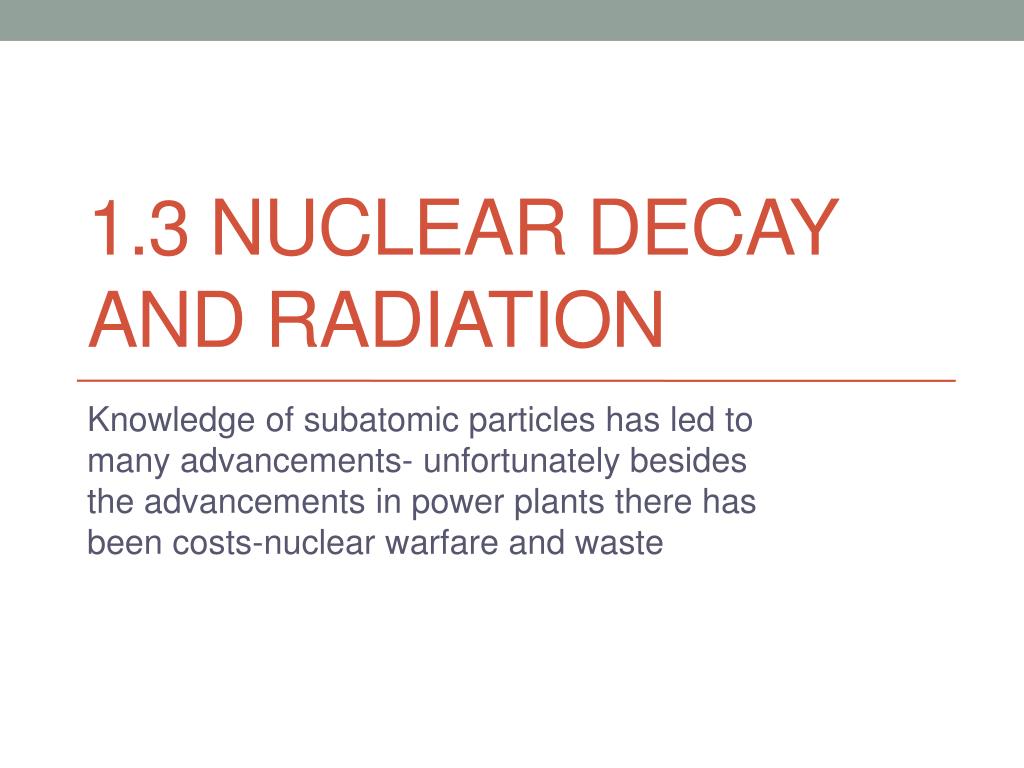 PPT - 1.3 Nuclear Decay and Radiation PowerPoint Presentation, free ...