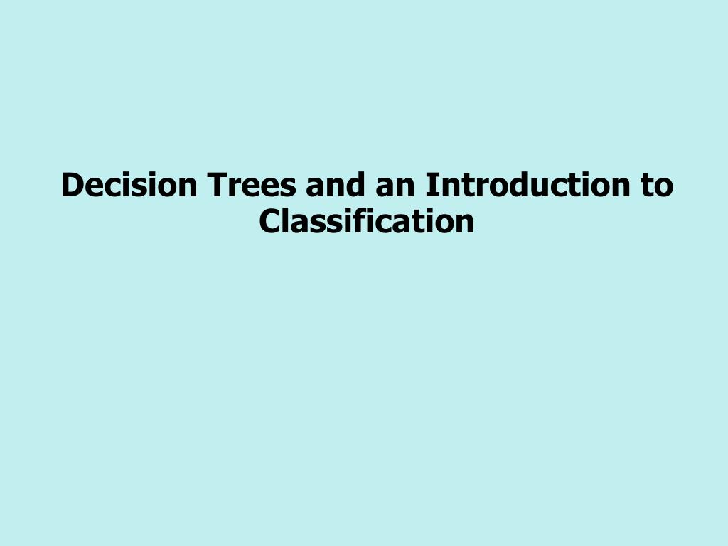 PPT - Decision Trees and an Introduction to Classification PowerPoint ...