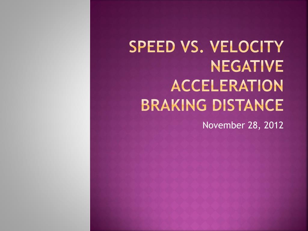 PPT - Speed vs. Velocity Negative Acceleration Braking Distance ...