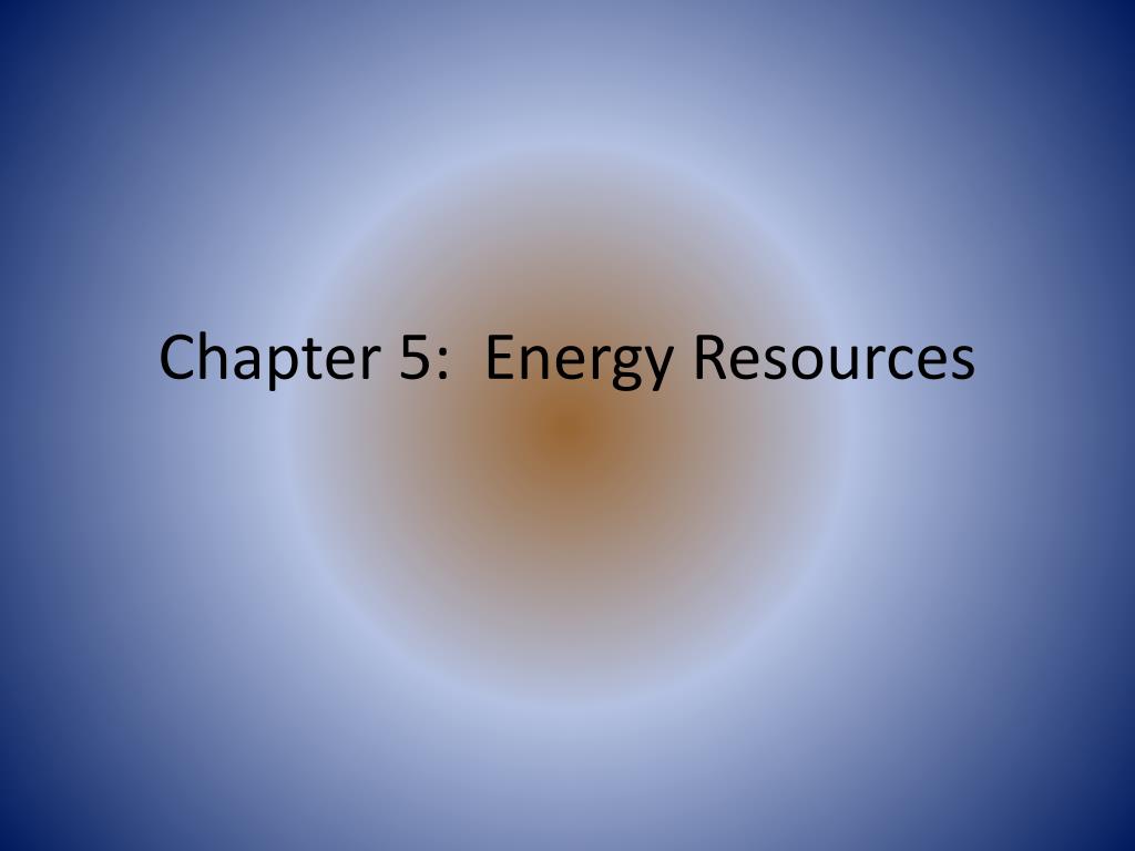 PPT - Chapter 5: Energy Resources PowerPoint Presentation, free ...