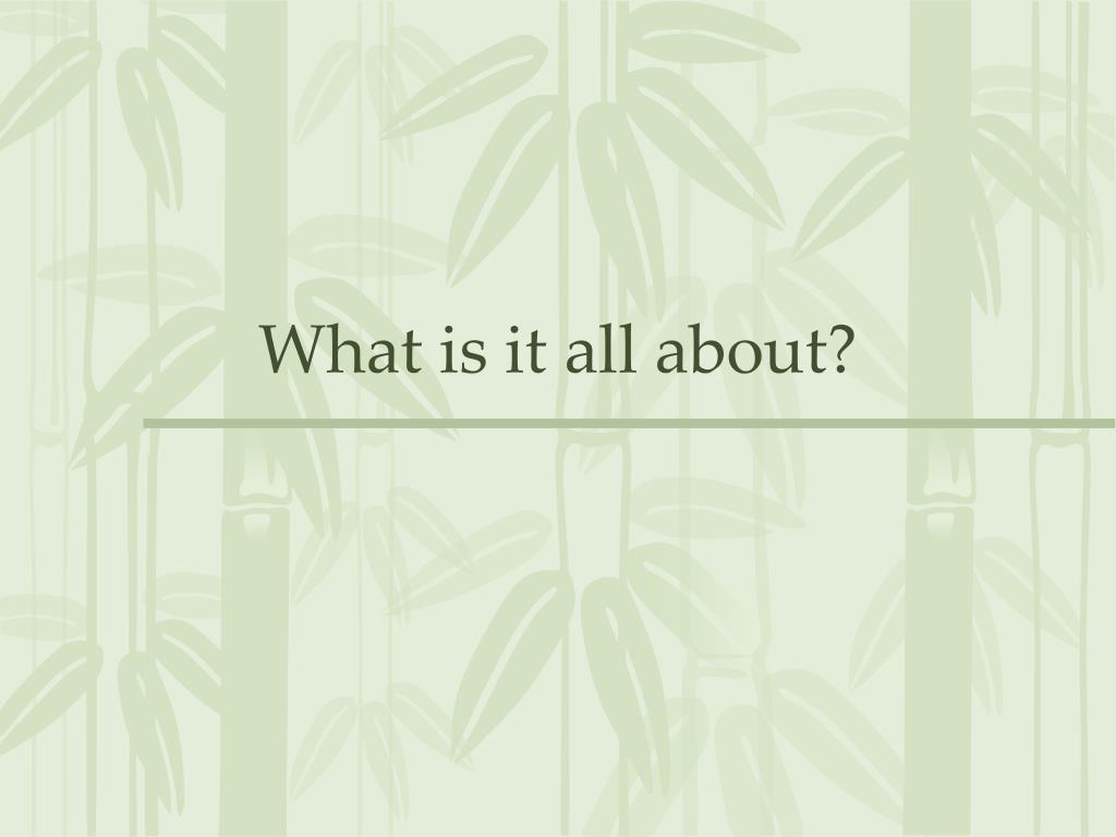 PPT - What is it all about? PowerPoint Presentation, free download - ID ...