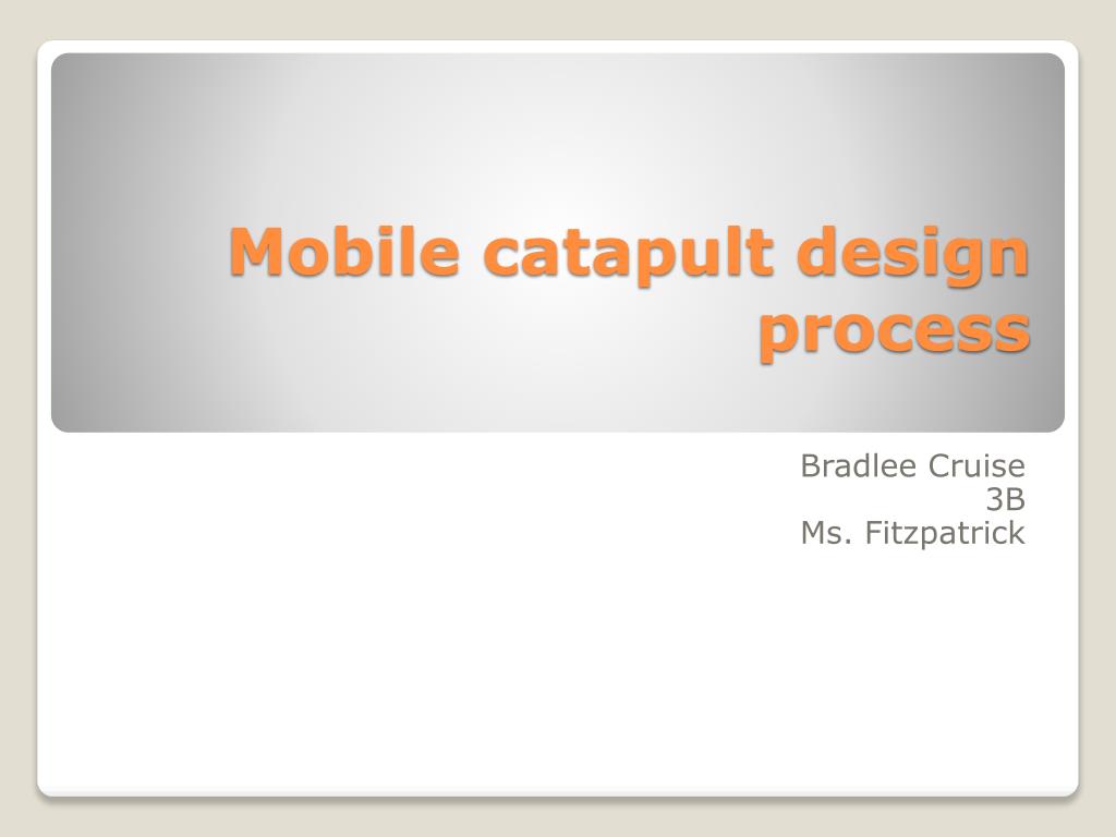 PPT - Mobile catapult design process PowerPoint Presentation, free ...