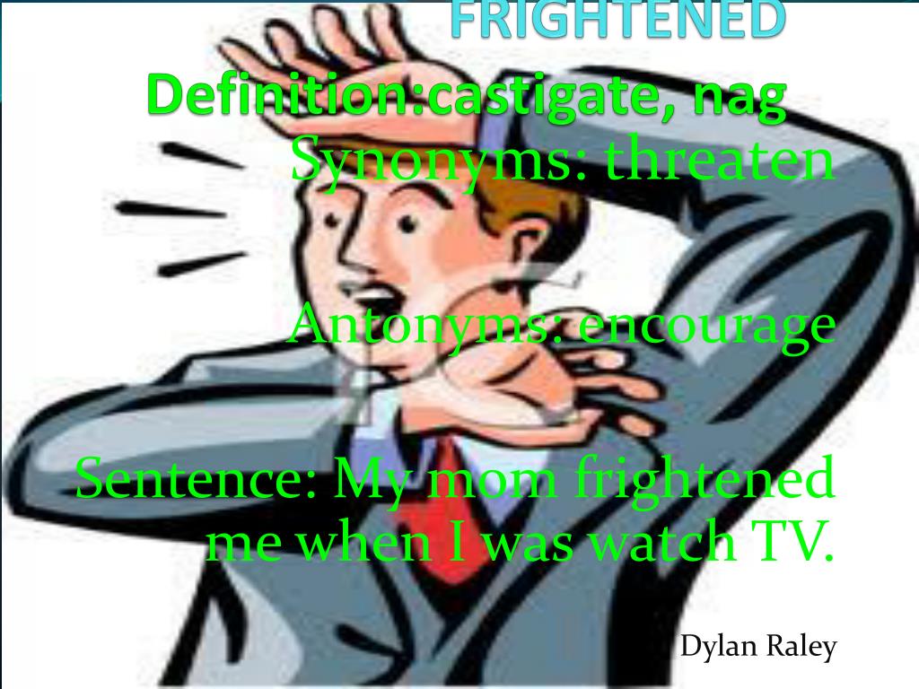 PPT - Definition FRIGHTENED Definition: castigate , nag PowerPoint ...