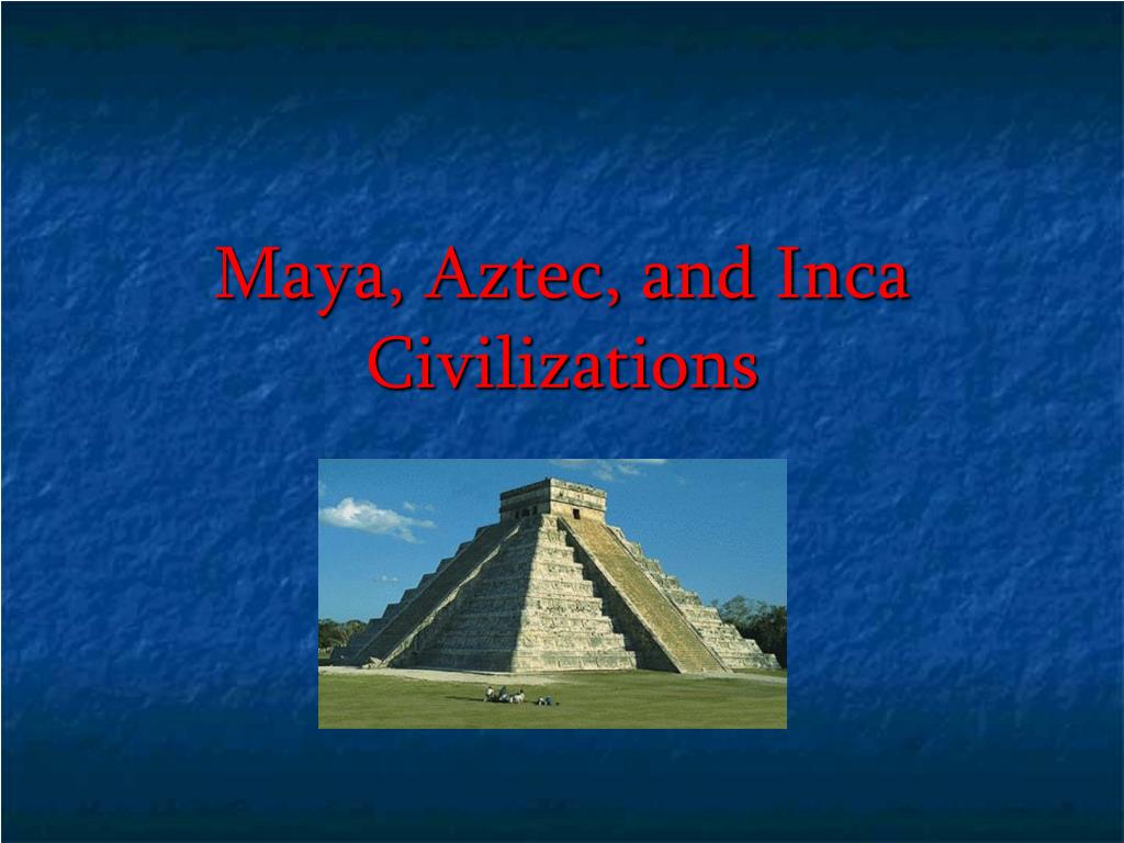 PPT - Maya, Aztec, and Inca Civilizations PowerPoint Presentation, free ...