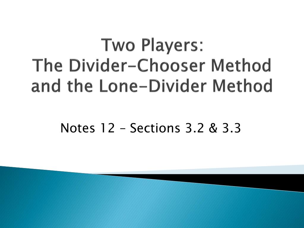 PPT - Two Players: The Divider-Chooser Method and the Lone-Divider ...