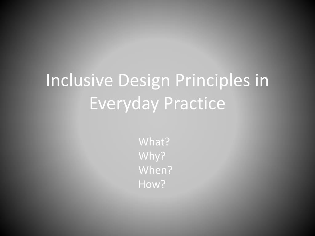 PPT - Inclusive Design Principles in Everyday Practice PowerPoint ...