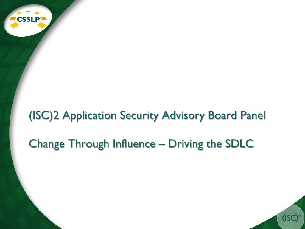 PPT - (ISC)2 Application Security Advisory Board Panel Change Through ...