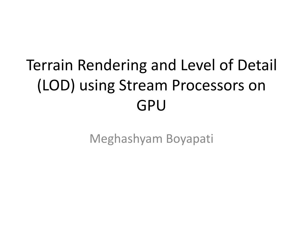 PPT - Terrain Rendering and Level of Detail (LOD) using Stream Processors on GPU PowerPoint ...