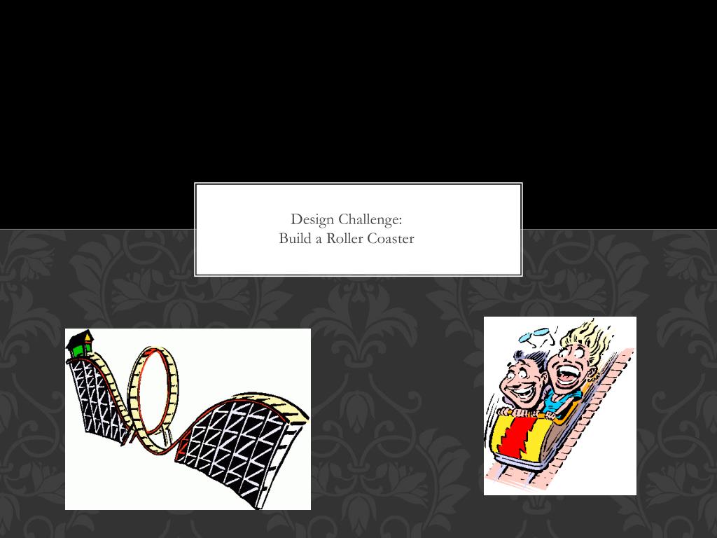 PPT - Design Challenge: Build a Roller Coaster PowerPoint Presentation ...