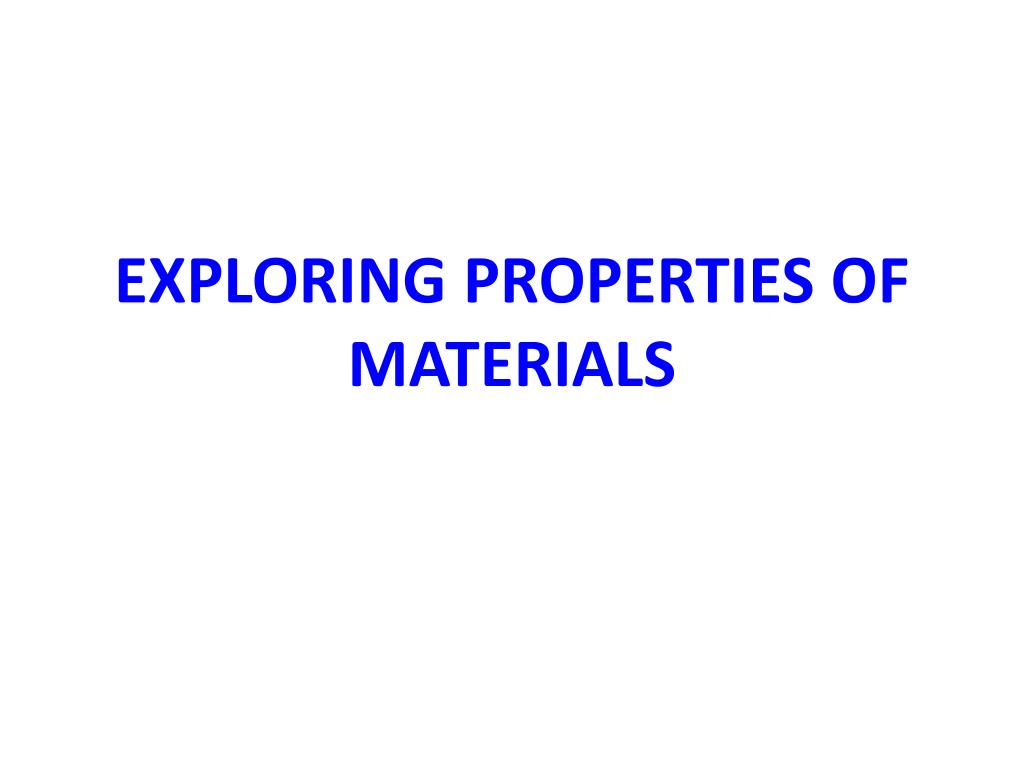 PPT - EXPLORING PROPERTIES OF MATERIALS PowerPoint Presentation, free ...