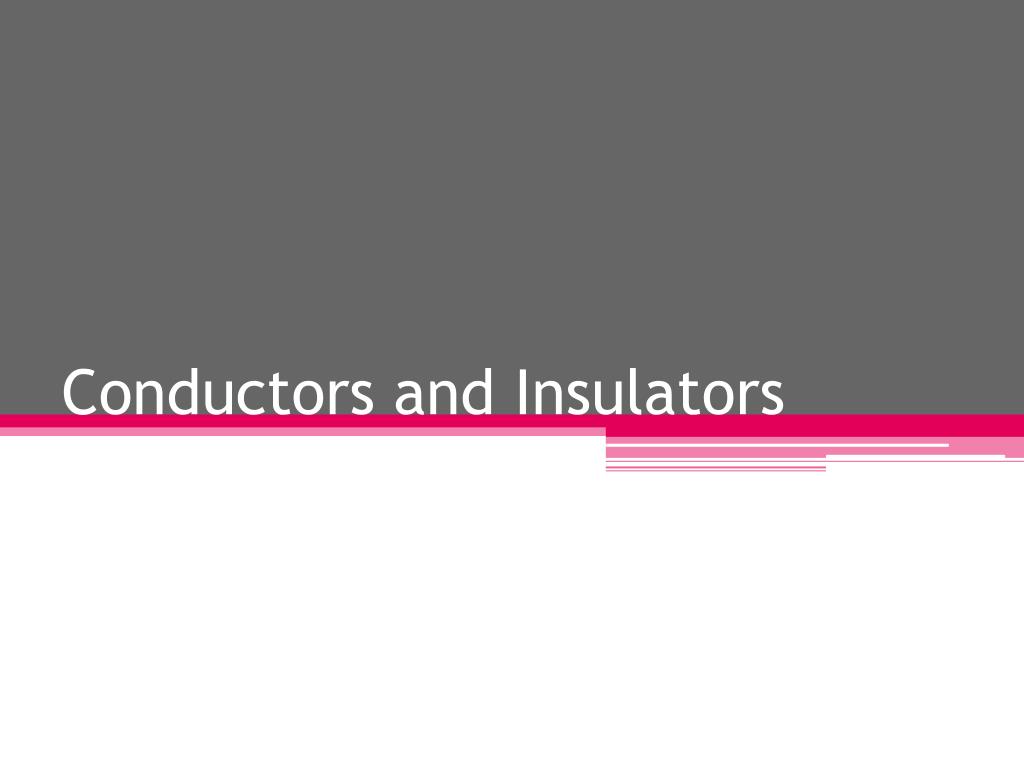 PPT - Conductors and Insulators PowerPoint Presentation, free download ...