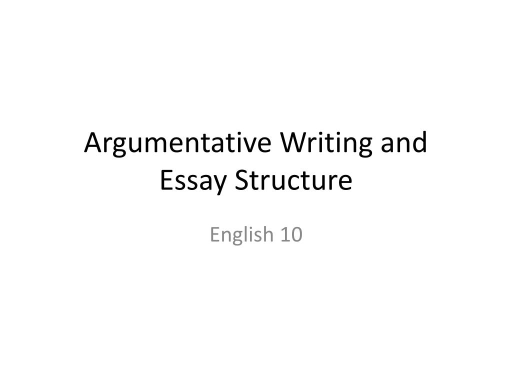 PPT - Argumentative Writing and Essay Structure PowerPoint Presentation ...