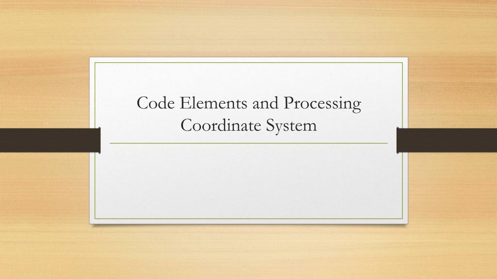 PPT - Code Elements and Processing Coordinate System PowerPoint Presentation - ID:2841811