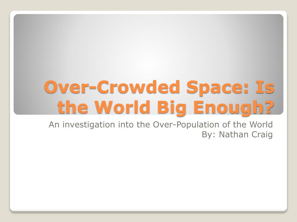 PPT - Global Population Growth: Over-Crowded Spaces and Land Usage ...