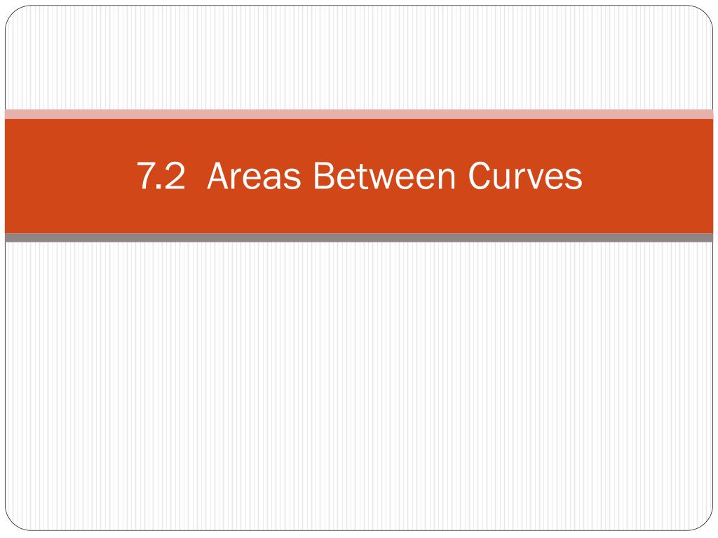 PPT - 7.2 Areas Between Curves PowerPoint Presentation, free download ...