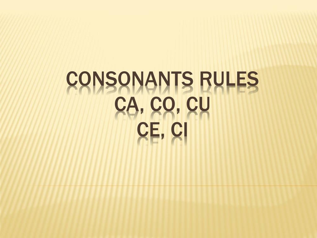 PPT - Consonants Rules CA, Co, Cu Ce , CI PowerPoint Presentation, free ...