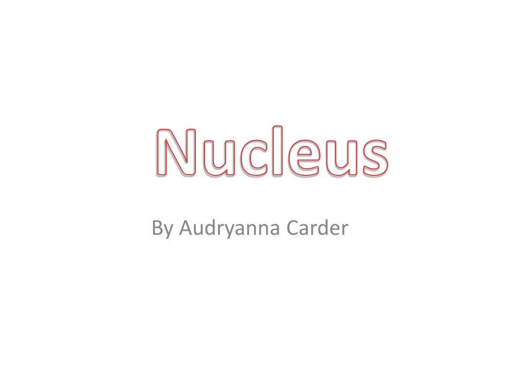 PPT - Nucleus PowerPoint Presentation, free download - ID:2851978